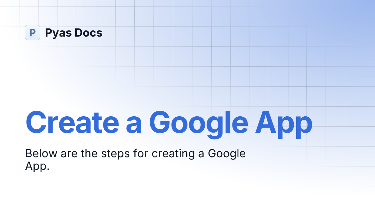 Create a Google App | Pyas Docs